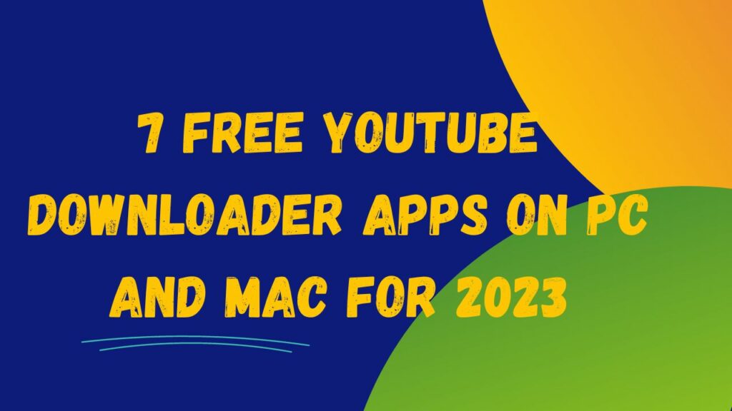 7 Best Free YouTube Downloader Apps To Use On PC And Mac For 2023 ...