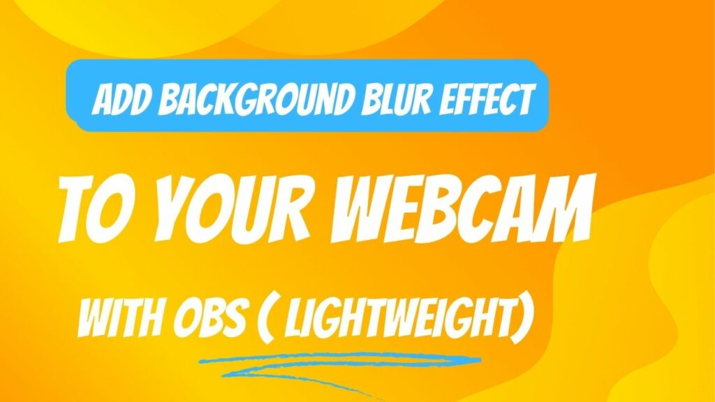Add Background Blur Effect To Your Webcam With OBS [Lightweight ...
