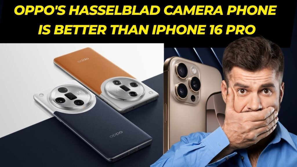 7 Reasons OPPO New Hasselblad Camera Phone Outshines the iPhone 16 Pro ...