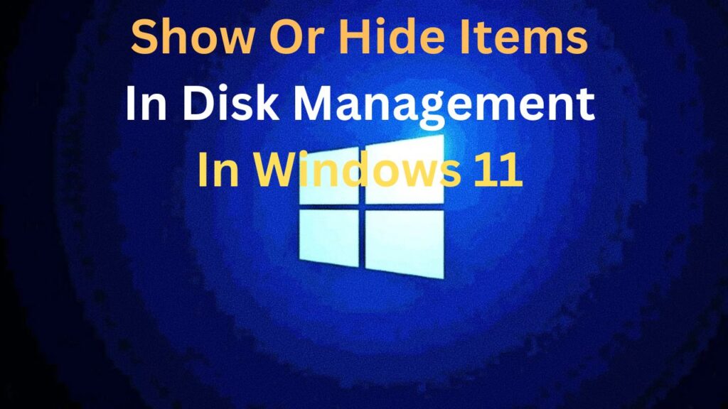 How To Show Or Hide Items In Disk Management In Windows 11 - Hawkdive.com